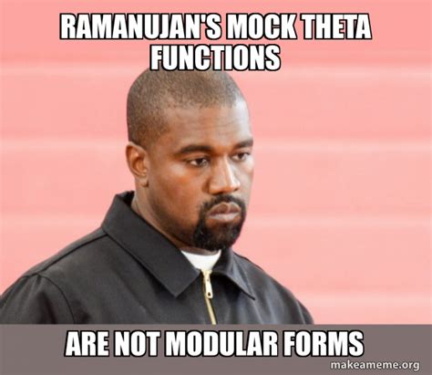 Ramanujans Mock Theta Functions Are Not Modular Forms Kanye West