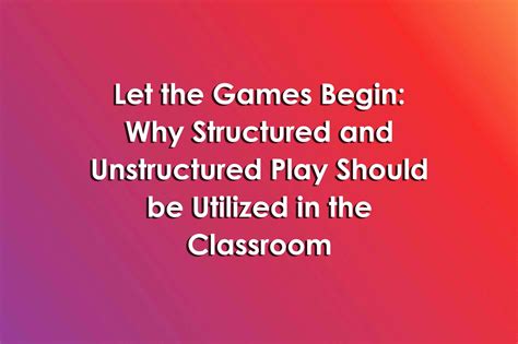 Let The Games Begin Why Structured And Unstructured Play Should Be