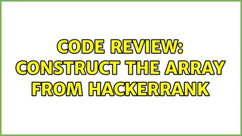 Code Review Construct The Array From Hackerrank 3 Solutions Youtube