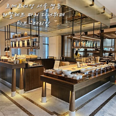 르메르디앙 서울 명동 라팔레트 파리│미트 테리안 뷔페│회식으로 방문 네이버 블로그