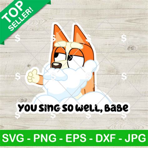 Bluey You Sing So Well Babe Svg Bluey Svg Bluey Quotes Svg