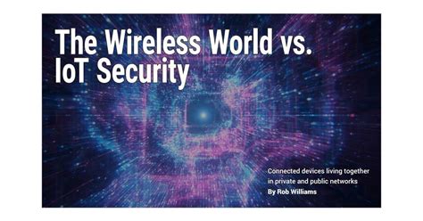 Interested In Learning About The Wireless World Vs Iot Security