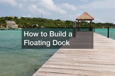 How To Build A Floating Dock Home Improvement Tips