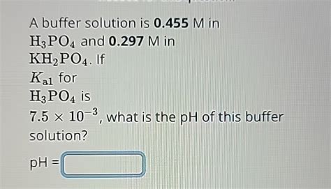 a buffer solution is 0 455m ﻿in h3po4 ﻿and 0 297m ﻿in