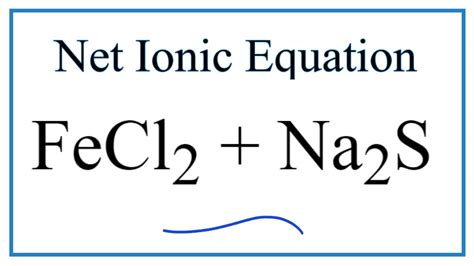How To Write The Net Ionic Equation For Fecl2 Na2s Fes Nacl Youtube