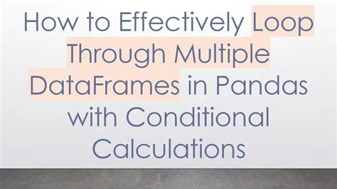 How To Effectively Loop Through Multiple Dataframes In Pandas With Conditional Calculations