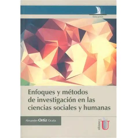 Enfoques Y Métodos De Investigación En Las Ciencias Sociales Y Humanas