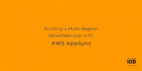 building a multi region serverless app with aws appsync iod the