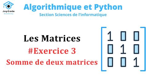 Les Matrices Exercice 3 Somme De Deux Matrices En Algorithmique Et Python Youtube