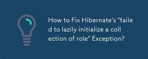 如何修復 hibernate 的「未能延遲初始化角色集合」異常？ java教程 php中文網