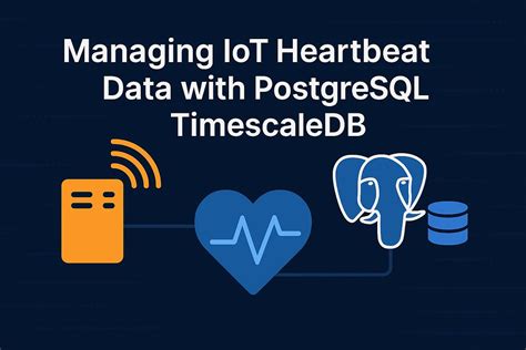managing iot heartbeat data with postgresql timescaledb ramazan güneş