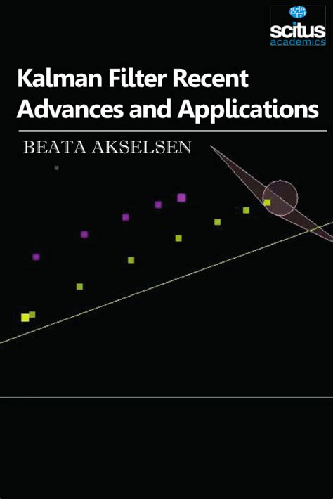 Kalman Filter Recent Advances And Applications Scitus Academics