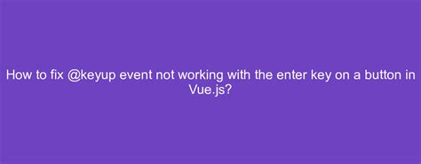 How To Fix Keyup Event Not Working With The Enter Key On A Button In