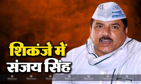 आबकारी मामला राउज एवेन्यू कोर्ट ने Aap सांसद संजय सिंह को 10 अक्टूबर तक रिमांड में भेजा