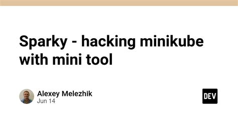 Sparky Hacking Minikube With Mini Tool Alexey Melezhik