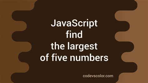 Javascript Program To Find The Largest Of Five Numbers Codevscolor