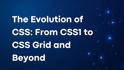 The Evolution Of Css From Css1 To Css Grid And Beyond Creative Muse