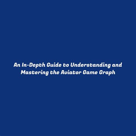 An In Depth Guide To Understanding And Mastering The Aviator Game Graph