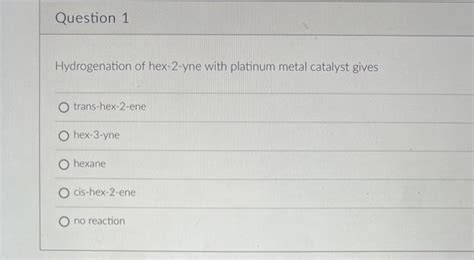 Solved Hydrogenation Of Hex 2 Yne With Platinum Metal