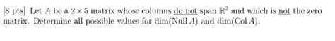 solved let a ﻿be a 2×5 ﻿matrix whose columns do not span r2