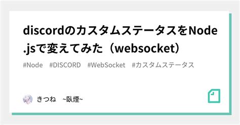 discordのカスタムステータスをnode jsで変えてみた（websocket）｜きつね ~臥煙~