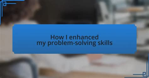 How I Enhanced My Problem Solving Skills