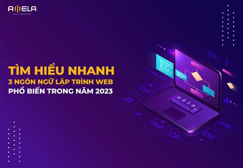 Tìm Hiểu Nhanh 3 Ngôn Ngữ Lập Trình Web Phổ Biến Nhất Trong Năm 2023