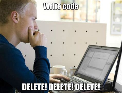 Write Code Delete Delete Delete Programmer Quickmeme