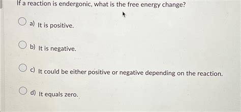 Solved If A Reaction Is Endergonic What Is The Free Energy
