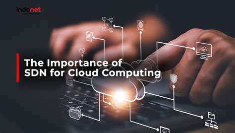 The Importance Of Using SDN For Cloud Computing INDONET