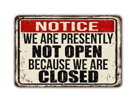 Notice We Are Presently Not Open Because We Are Closed Vintage Style Metal Sign Etsy