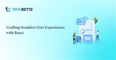 crafting seamless user experiences with react