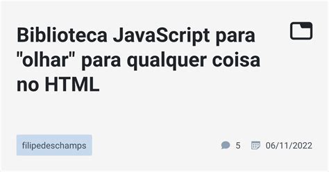 Biblioteca Javascript Para Olhar Para Qualquer Coisa No Html · Filipedeschamps · Tabnews