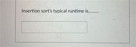 Solved Insertion Sorts Typical Runtime Is