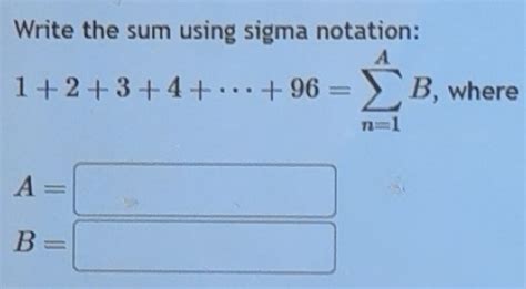 Solved Write The Sum Using Sigma Notation 1 2 3 4 ·s 96 Sumlimits N 1 Ab Where A