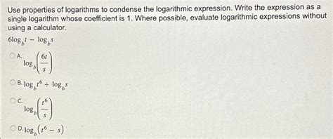 Solved Use Properties Of Logarithms To Condense The