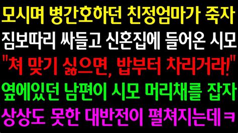 실화사연 모시며 병간호하던 친정엄마가 죽자 신혼집에 쳐들어온 시모 애미야 이젠 내 차례지 밥 차려라 옆에있던 남편이