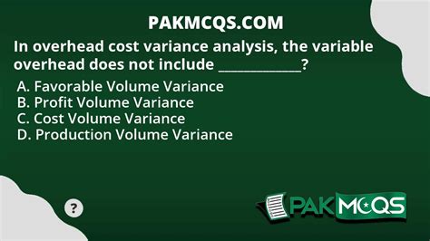 In Overhead Cost Variance Analysis The Variable Overhead Does Not Include Pakmcqs