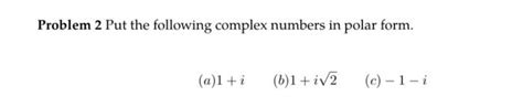 Solved Problem 2 Put The Following Complex Numbers In Polar Chegg Com