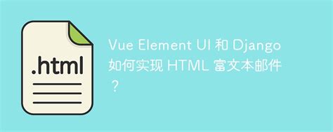 Vue Element Ui 和 Django 如何实现 Html 富文本邮件？ 美云
