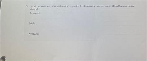 Solved 5 Write The Molecular Ionic And Net Ionic Equation
