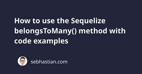 How To Use The Sequelize BelongsToMany Method With Code Examples
