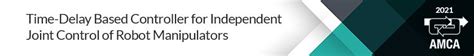 Time Delay Based Controller For Independent Joint Control Of Robot Manipulators Amca