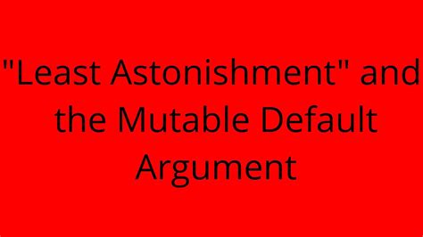 Least Astonishment And The Mutable Default Argument Youtube