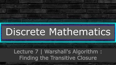Discrete Mathematics Lecture 7 Warshalls Algorithm Finding The Transitive Closure Youtube