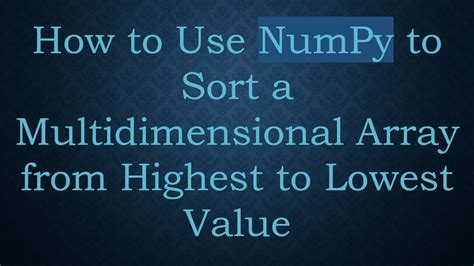 How To Use Numpy To Sort A Multidimensional Array From Highest To