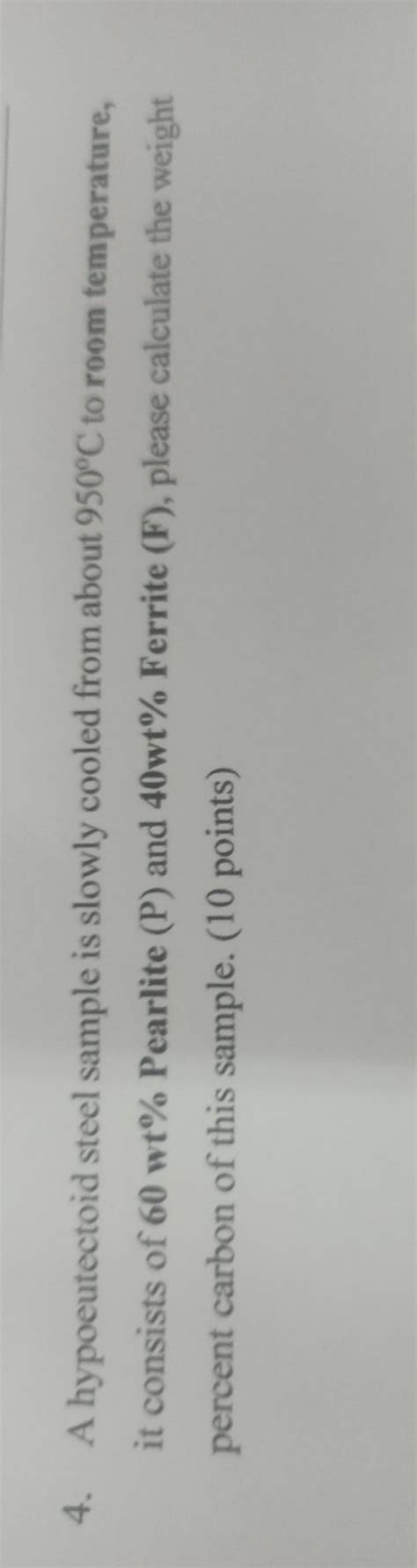 4 A Hypoeutectoid Steel Sample Is Slowly Cooled From About 950∘c To Room