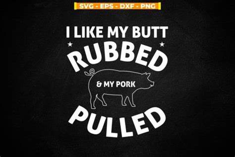 I Like My Butt Rubbed And My Pork Pulled Graphic By Svgitemsstore