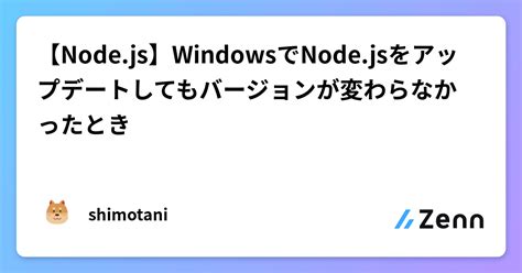 Node jsWindowsでNode jsをアップデートしてもバージョンが変わらなかったとき