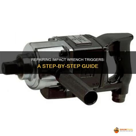Repairing Impact Wrench Triggers A Step By Step Guide Shuntool